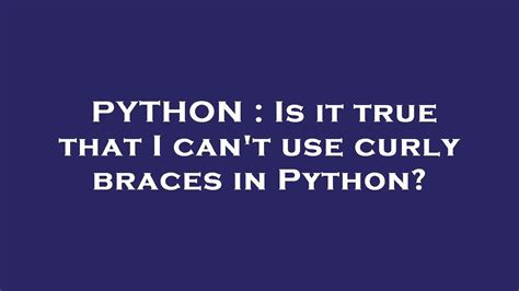 python is it true that i can t use curly braces in python youtube