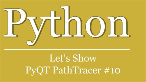 let s show 262 python pyqt tutorial pathtracer 10 creating a 3d