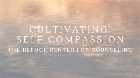 Cultivating Self Compassion The Refuge Center