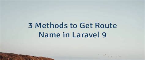 3 methods to get route name in laravel 9 lindevs