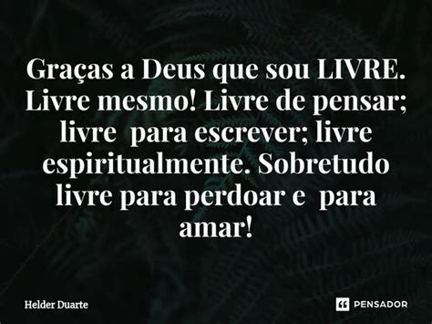Graças A Deus Que Sou Livre Livre Helder Duarte Pensador