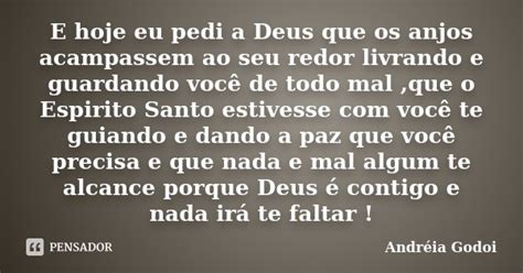 E Hoje Eu Pedi A Deus Que Os Anjos Andréia Godoi Pensador