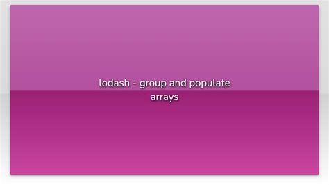 lodash group and populate arrays youtube