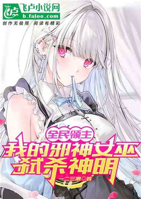 全民领主：我的邪神女巫弑杀神明 一二三泗小说 全本小说下载 飞卢小说网
