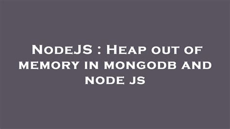 nodejs heap out of memory in mongodb and node js youtube