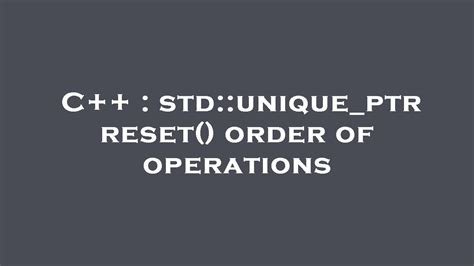 c std unique ptr reset order of operations youtube