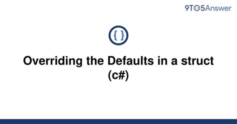 [solved] overriding the defaults in a struct c 9to5answer
