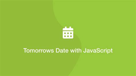 how to get tomorrow s date with javascript skillsugar