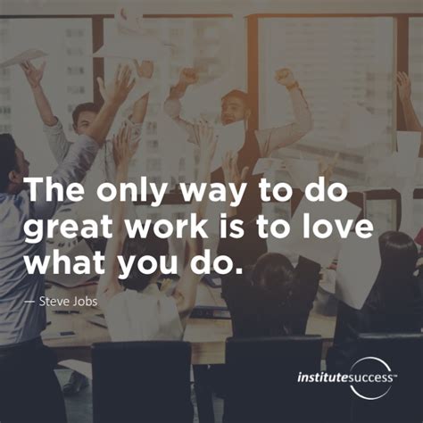 The Only Way To Do Great Work Is To Love What You Do Steve Jobs