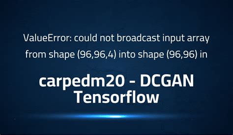 valueerror could not broadcast input array from shape 96 96 4 into