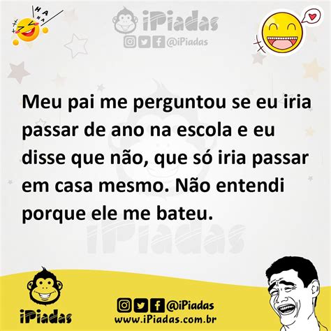 Meu Pai Me Perguntou Se Eu Iria Passar De Ano Na Escola E Eu Disse Que