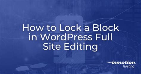 how to lock a block in wordpress full site editing inmotion hosting