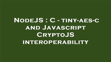 nodejs c tiny aes c and javascript cryptojs interoperability youtube