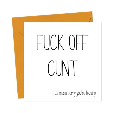 Fuck Off Cunt I Mean Sorry Youre Leaving You Said It