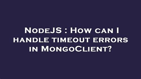 nodejs how can i handle timeout errors in mongoclient youtube