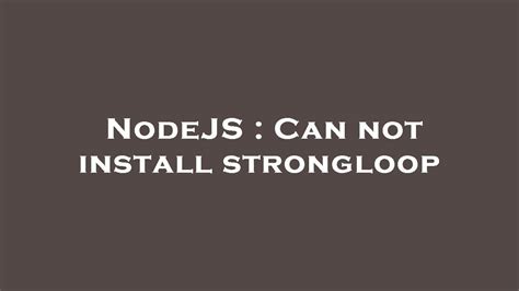 nodejs can not install strongloop youtube
