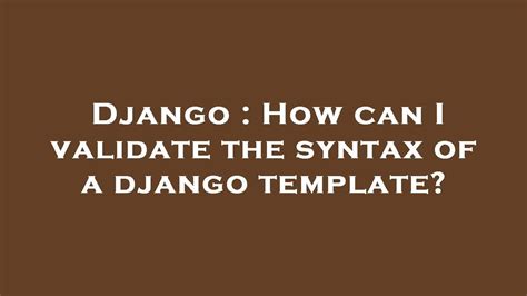 django how can i validate the syntax of a django template youtube