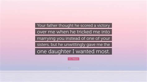 C L Wilson Quote “your Father Thought He Scored A Victory Over Me