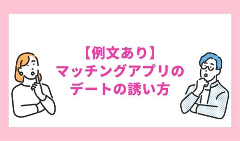 マッチングアプリのデートの誘い方！okもらいやすいタイミングや場所も徹底解説！ Matchingbird マッチングアプリ・結婚相談所徹底比較