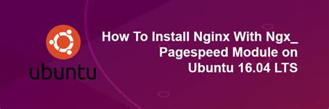 how to install nginx with ngx pagespeed module on ubuntu 16 04 lts