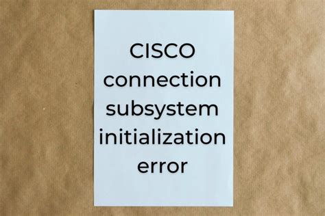 fix failed to initialize connection subsystem cisco