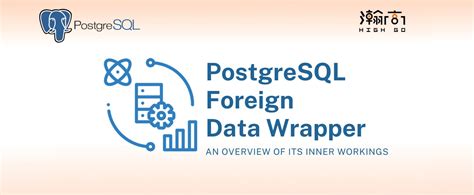 overview of postgresql foreign data wrapper fdw highgo software inc