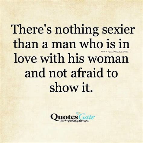 Theres Nothing Sexier Than A Man Who Is In Love With His Woman And Not