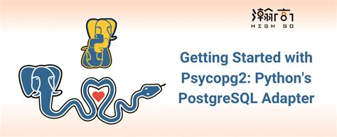 getting started with psycopg2 python s postgresql adapter highgo