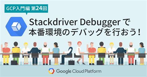 【gcp入門編・第24回】 stackdriver debugger で本番環境のデバッグを行おう！ 株式会社トップゲート