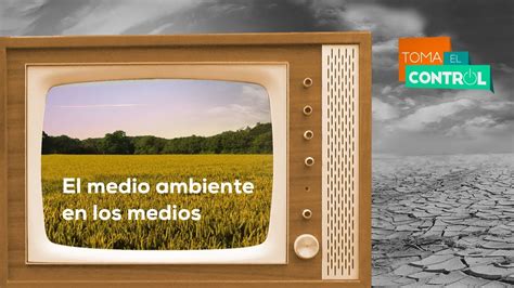 Los Medios De Comunicación Y Su Responsabilidad Con El Medio Ambiente