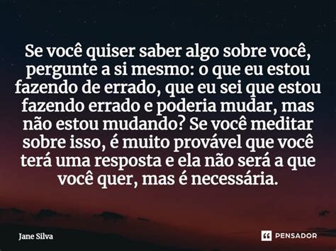 ⁠se Você Quiser Saber Algo Sobre Jane Silva Pensador