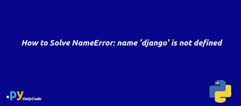 how to solve nameerror name django is not defined