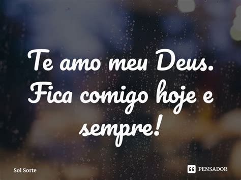 ⁠te Amo Meu Deus Fica Comigo Hoje E Sol Sorte Pensador