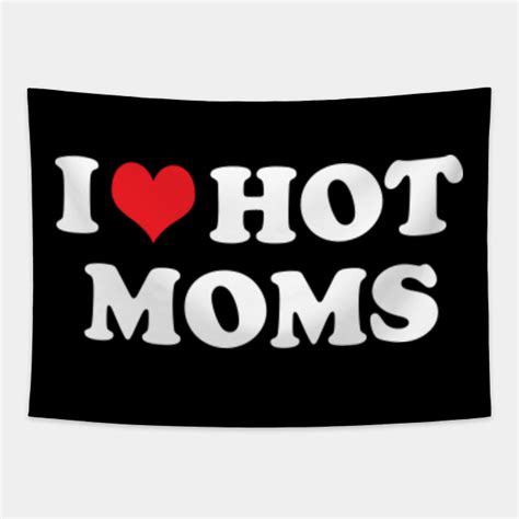 I Love Hot Moms I Love Hot Moms Tapestry Teepublic