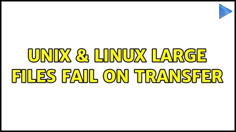 unix and linux large files fail on transfer 2 solutions youtube