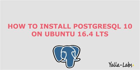 how to install and use postgresql 10 on ubuntu 16 04 lts yallalabs