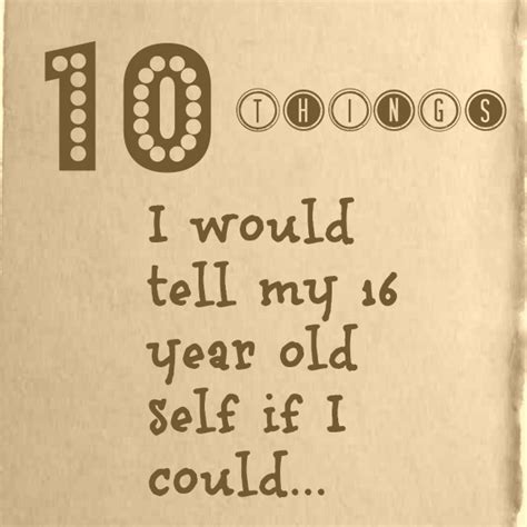 Dear 16 Year Old Me 10 Things You Would Tell Your 16 Year Old Self