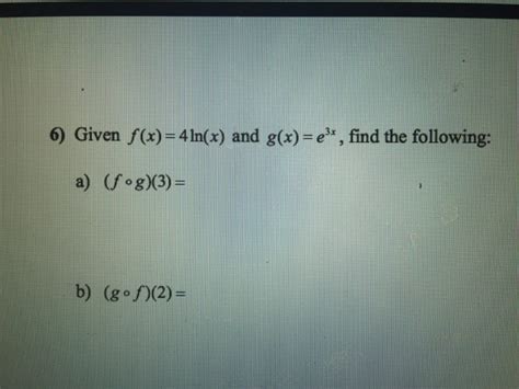 Solved Given F X 4 Ln X And G X E 3x Find The