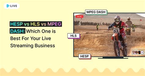 hesp vs hls vs mpeg dash comparing live streaming protocols