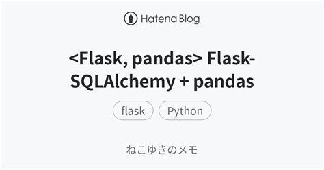 flask sqlalchemy pandas ねこゆきのメモ