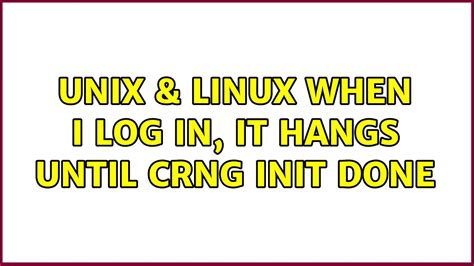 unix and linux when i log in it hangs until crng init done 6 solutions