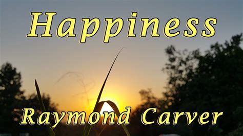 Happiness By Raymond Carver Reciting Poem In English Beautiful Images