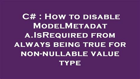 c how to disable modelmetadata isrequired from always being true for