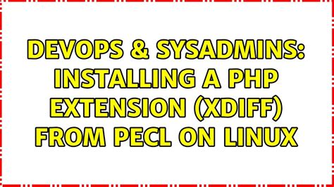 devops and sysadmins installing a php extension xdiff from pecl on