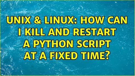 unix and linux how can i kill and restart a python script at a fixed