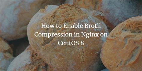 how to enable brotli compression in nginx on centos 8