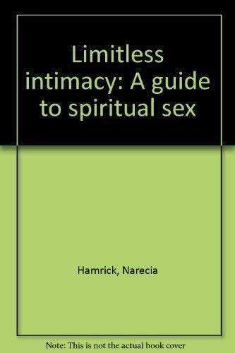 Limitless Intimacy A Guide To Spiritual Sex Narecia Hamrick Grant