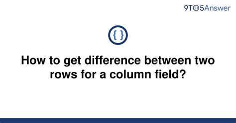 [solved] how to get difference between two rows for a 9to5answer