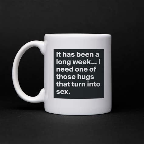 It Has Been A Long Week I Need One Of Those Hug Mug By