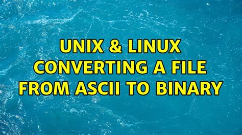 unix and linux converting a file from ascii to binary youtube